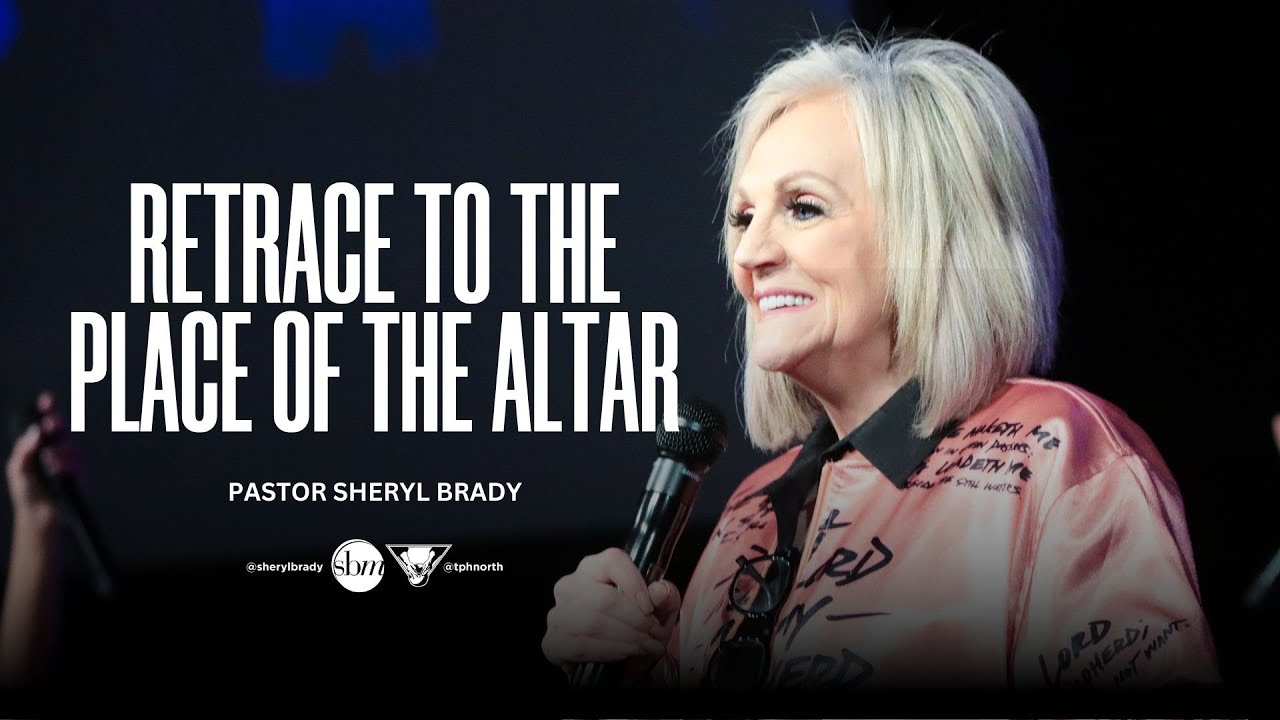 Retrace to the Place of the Altar | Pastor Sheryl Brady - YouTube