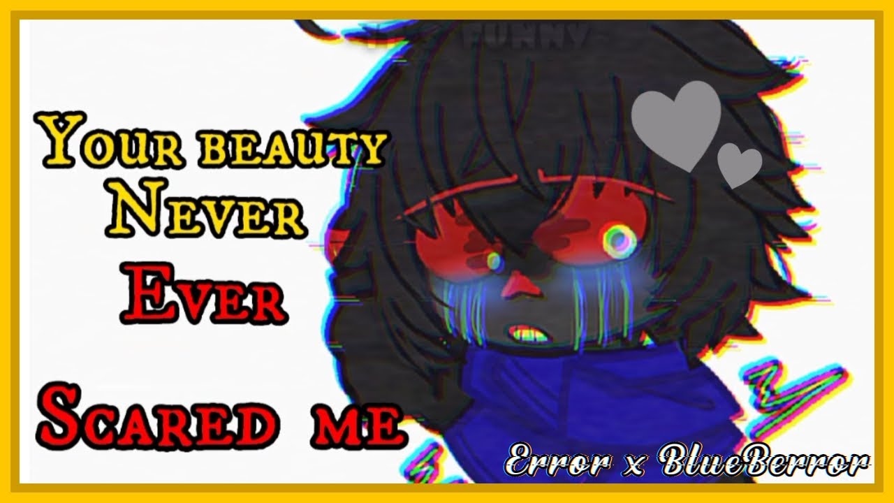 Your Beauty Never Ever Scare Me Meme || Error x BlueBerror || Sans AU ...