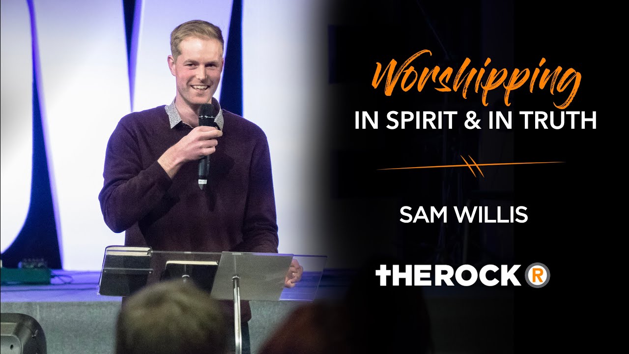 Worshipping in Spirit and in Truth // Sam Willis - YouTube