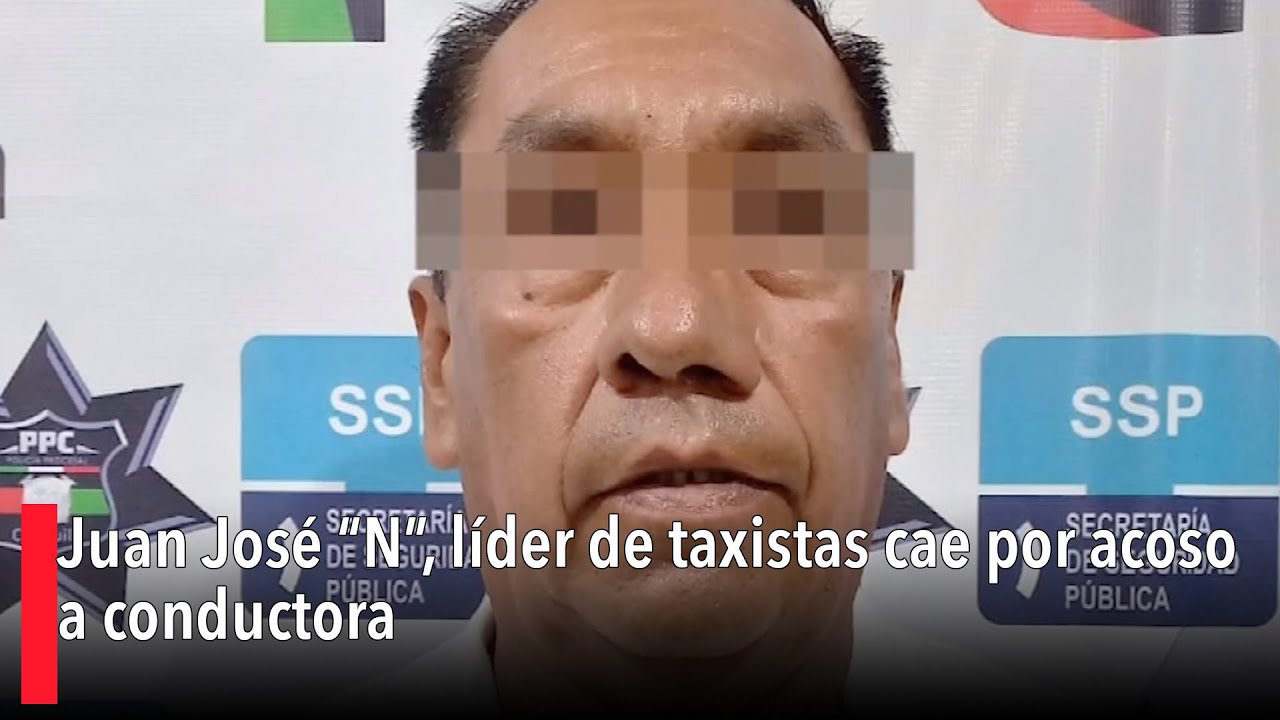 Juan José “N”, líder de taxistas cae por acoso a conductora - YouTube