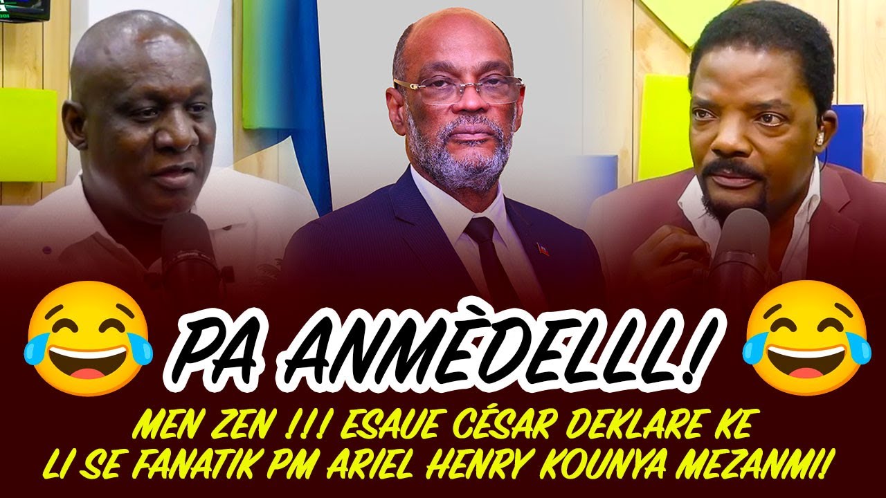 MEN ZEN !!! ESAUE CESAR DEKLARE KE LI SE FANATIK PM ARIEL HENRY KOUNYA ...