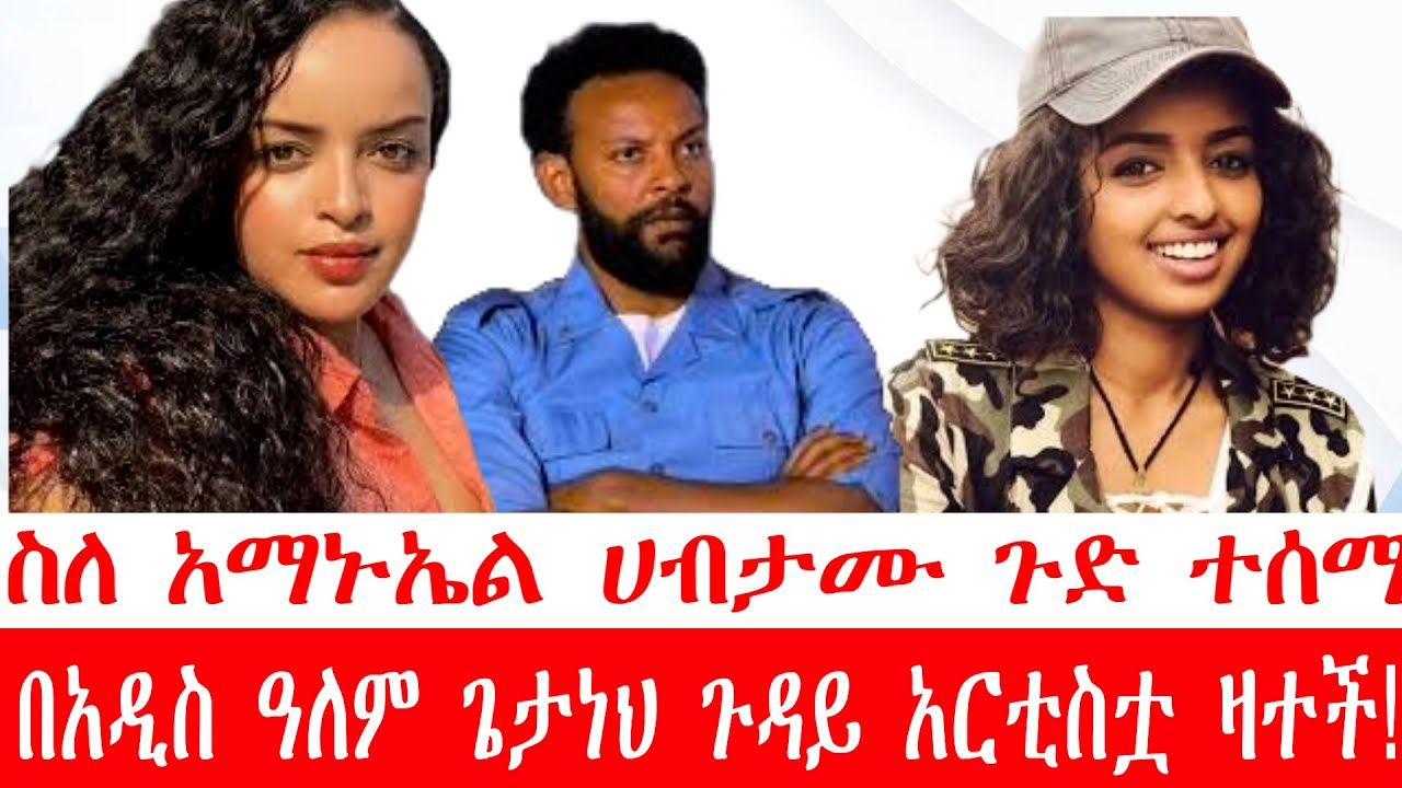#ethiopia ስለ አማኑኤል ሀብታሙ ጉድ ተሰማበአዲስ ዓለም ጌታነህ ጉዳይ አርቲስቷ ዛተች!bezawit ...