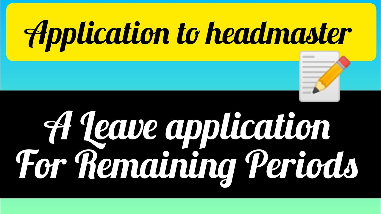 Write An Application to your headmaster for leave for the remaining ...