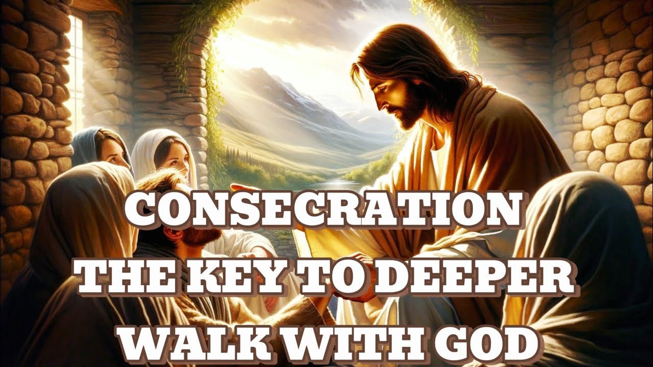 CONSECRATION:The Key to a Deeper Walk with God - YouTube