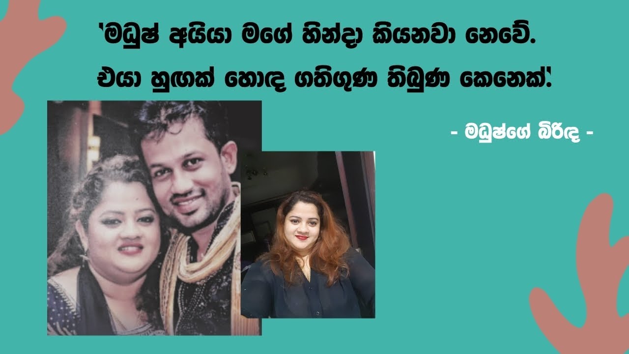 'මධුෂ් අයියා මගේ හින්දා කියනවා නෙවෙයි. එයා හුඟක් හොඳ ගතිගුණ තිබුණ ...