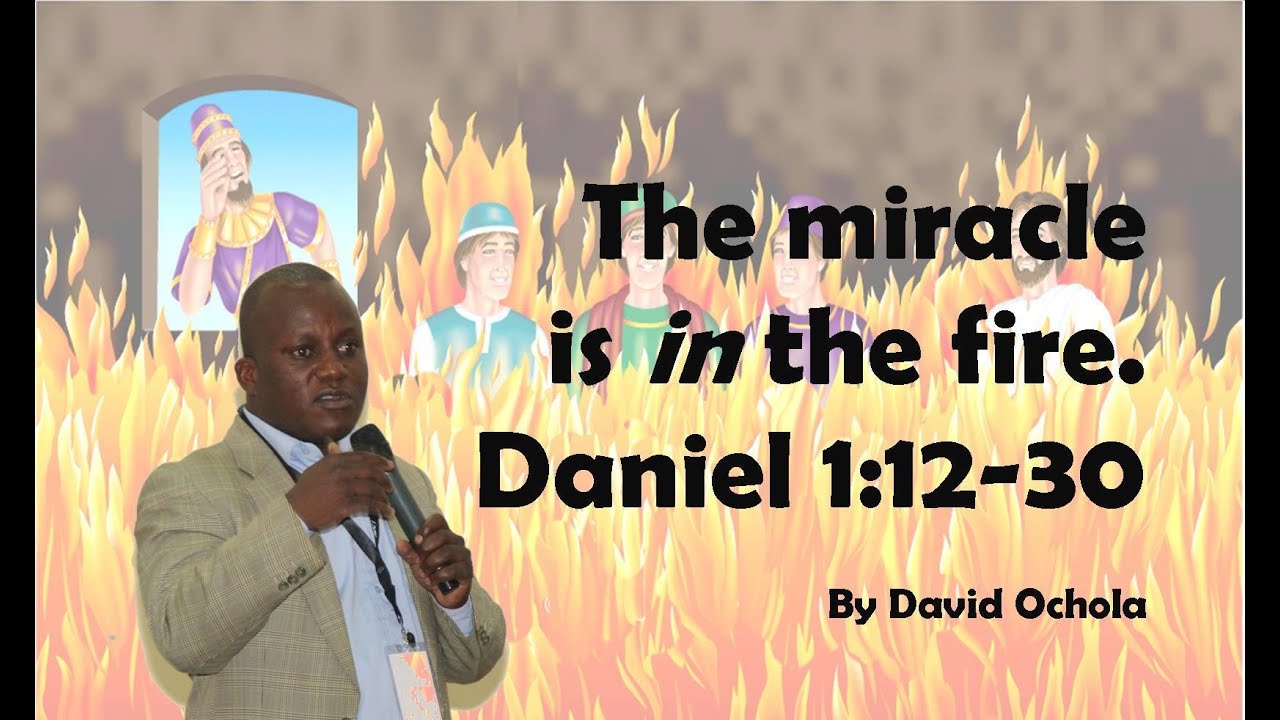 ''THE MIRACLE IS IN THE FIRE'' (Daniel 1:12-30)~David Ochola - YouTube