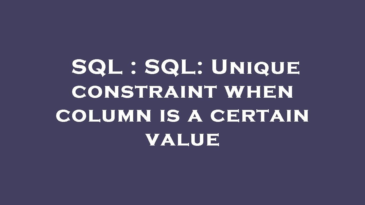 Sql Sql Unique Constraint When Column Is A Certain Value Youtube 0750