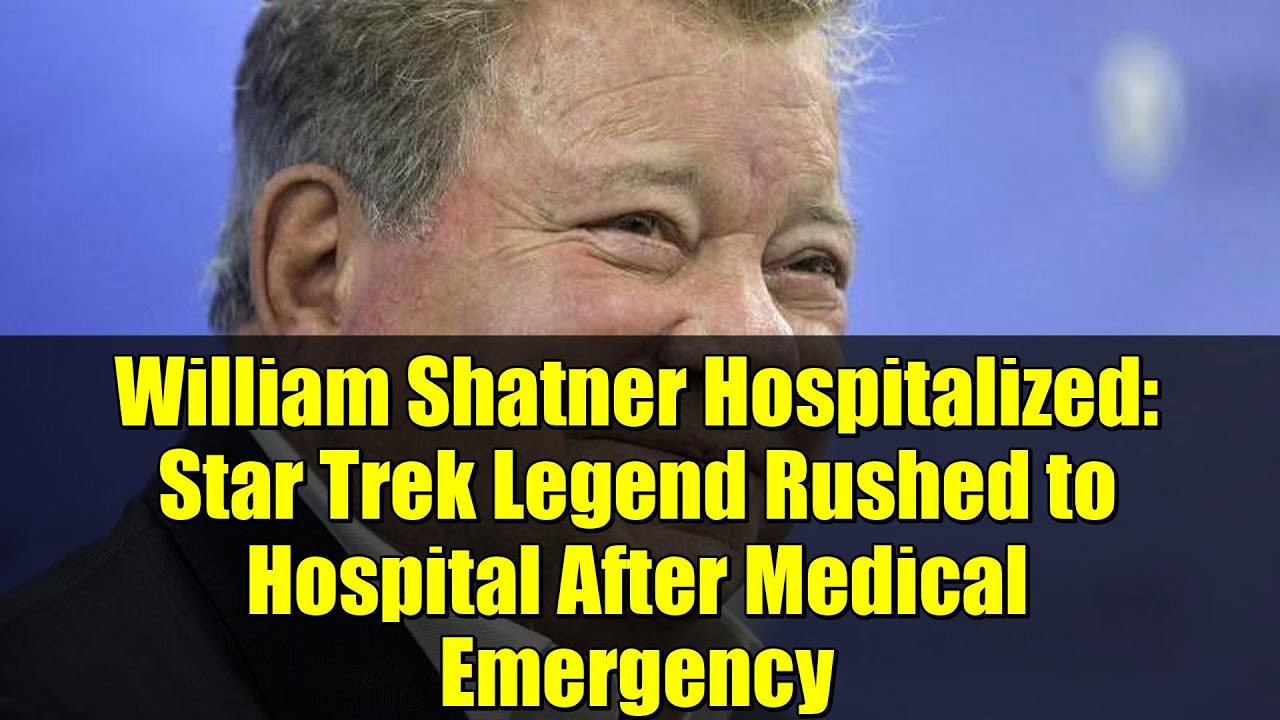 William Shatner Hospitalized: Star Trek Legend Rushed to Hospital After ...