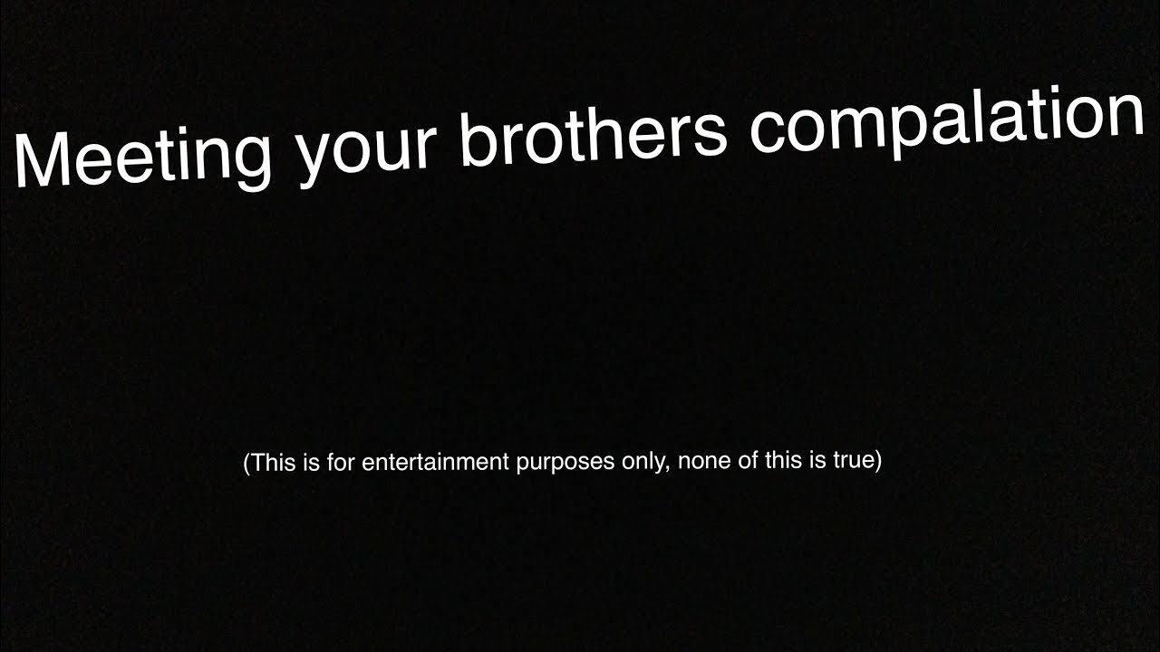 Meeting your Brothers be like - YouTube