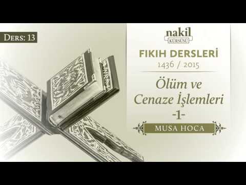 Ölüm ve Cenaze İşlemleri -1- [13.Ders] - Musa Hoca / Fıkıh Dersleri / Dersler / Nakil Kürsüsü