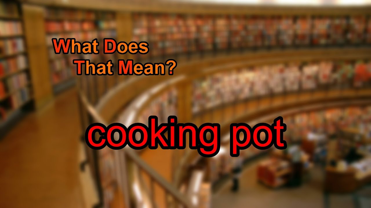 What Does Cooking Pot Mean YouTube what-does-cooking-pot-mean-youtube