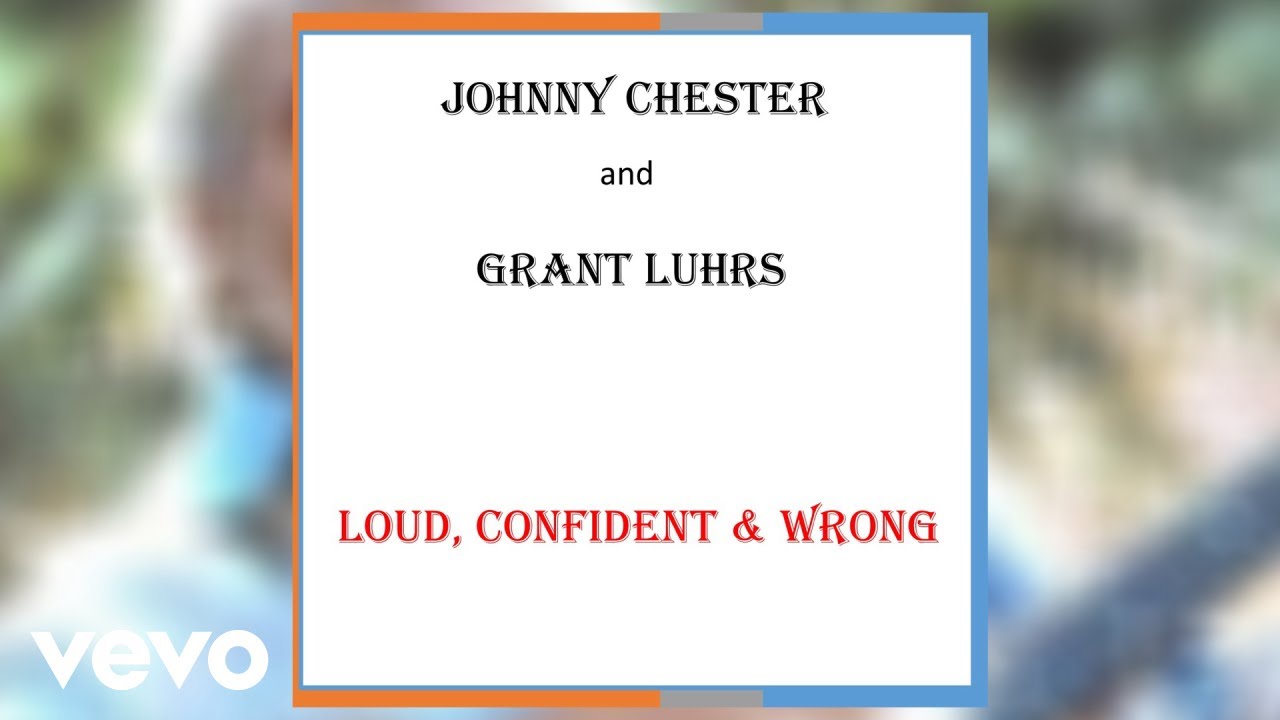 Johnny Chester, Grant Luhrs - Loud, Confident & Wrong (Official Audio ...