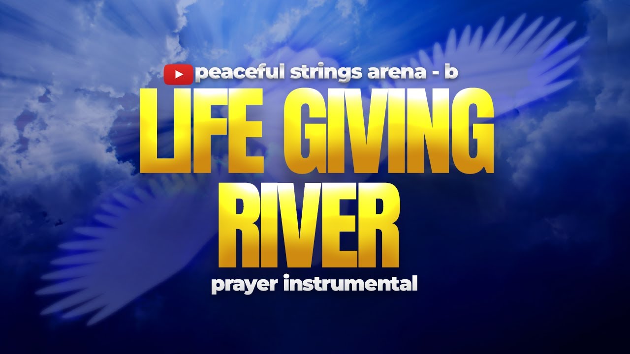 LIFE GIVING RIVER || LISTEN WITH A PRAYERFUL HEART || FLUTE x STRINGS ...