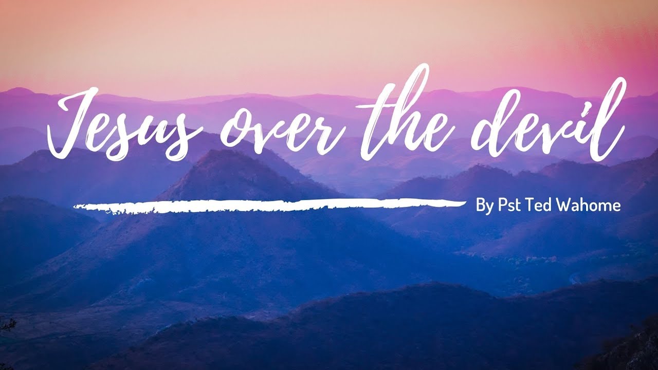 Jesus over the devil By Pst Ted Wahome 10th May 2020 - YouTube