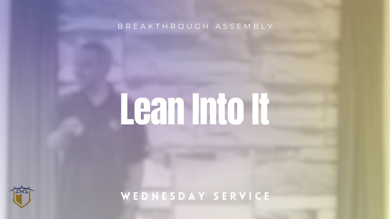 Lean Into It | Midweek Service | Breakthrough Assembly - YouTube