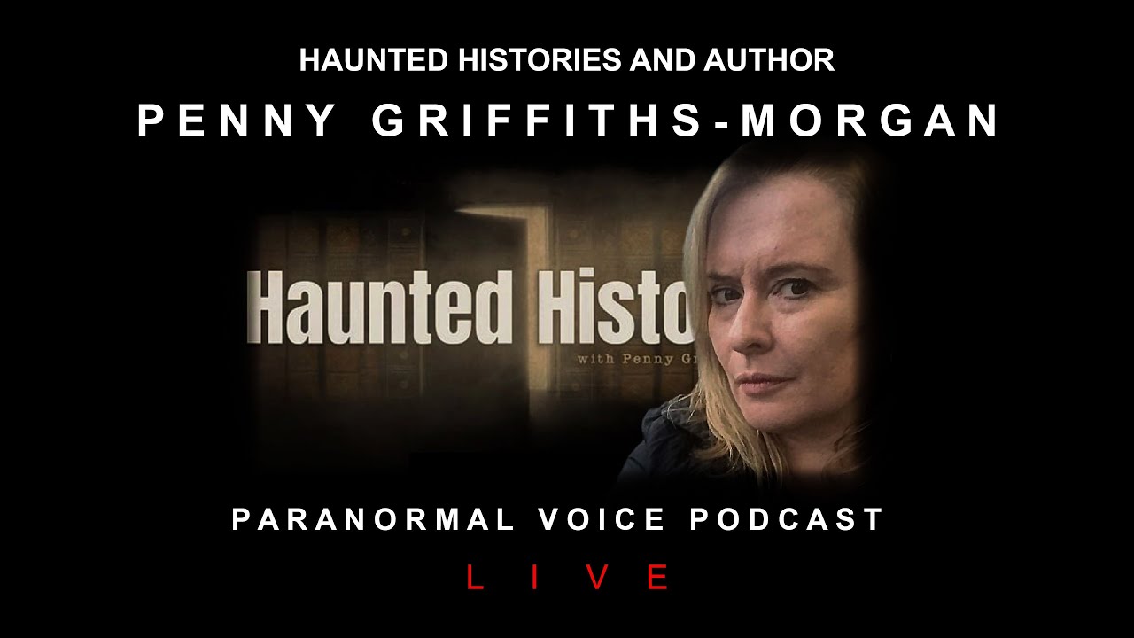 Haunted Histories - Penny Griffiths-Morgan | Paranormal Voice Podcast ...