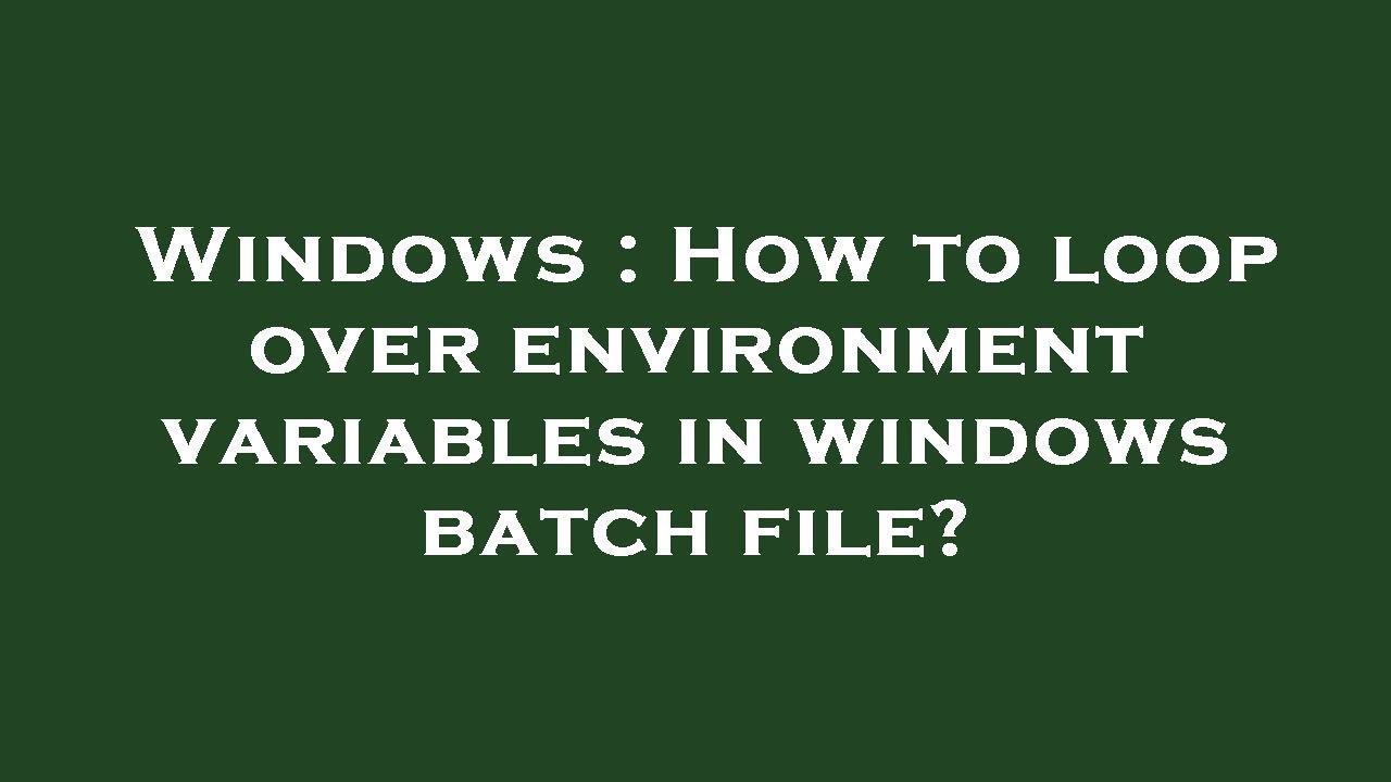 Windows How To Loop Over Environment Variables In Windows Batch File 3207