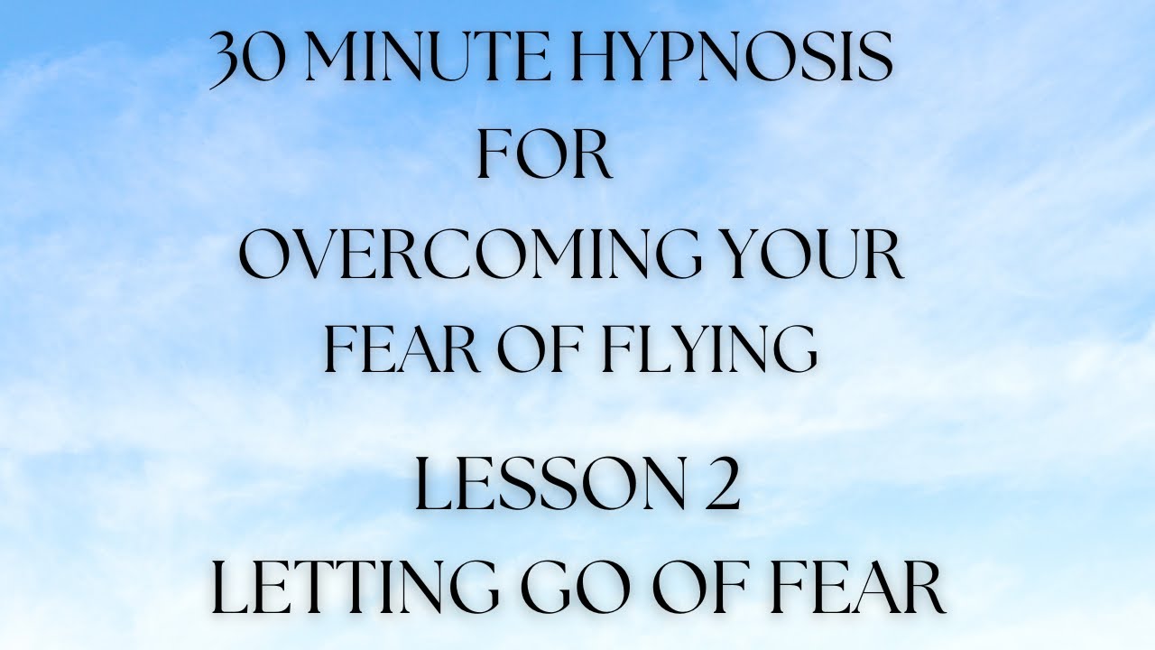 Hypnosis for Overcoming Your Fear of Flying: 30 mins hypnosis for Letting go of Fear - YouTube