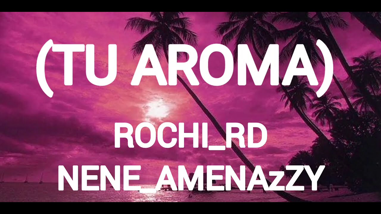 Tu Aroma letra - Rochi RD ft Amenazzy - YouTube