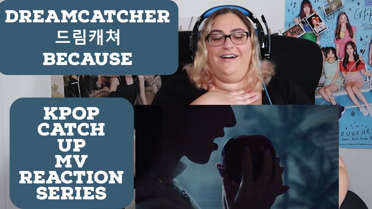 Kpop Catch Up - Dreamcatcher 드림캐쳐 BEcause MV Reaction - YouTube