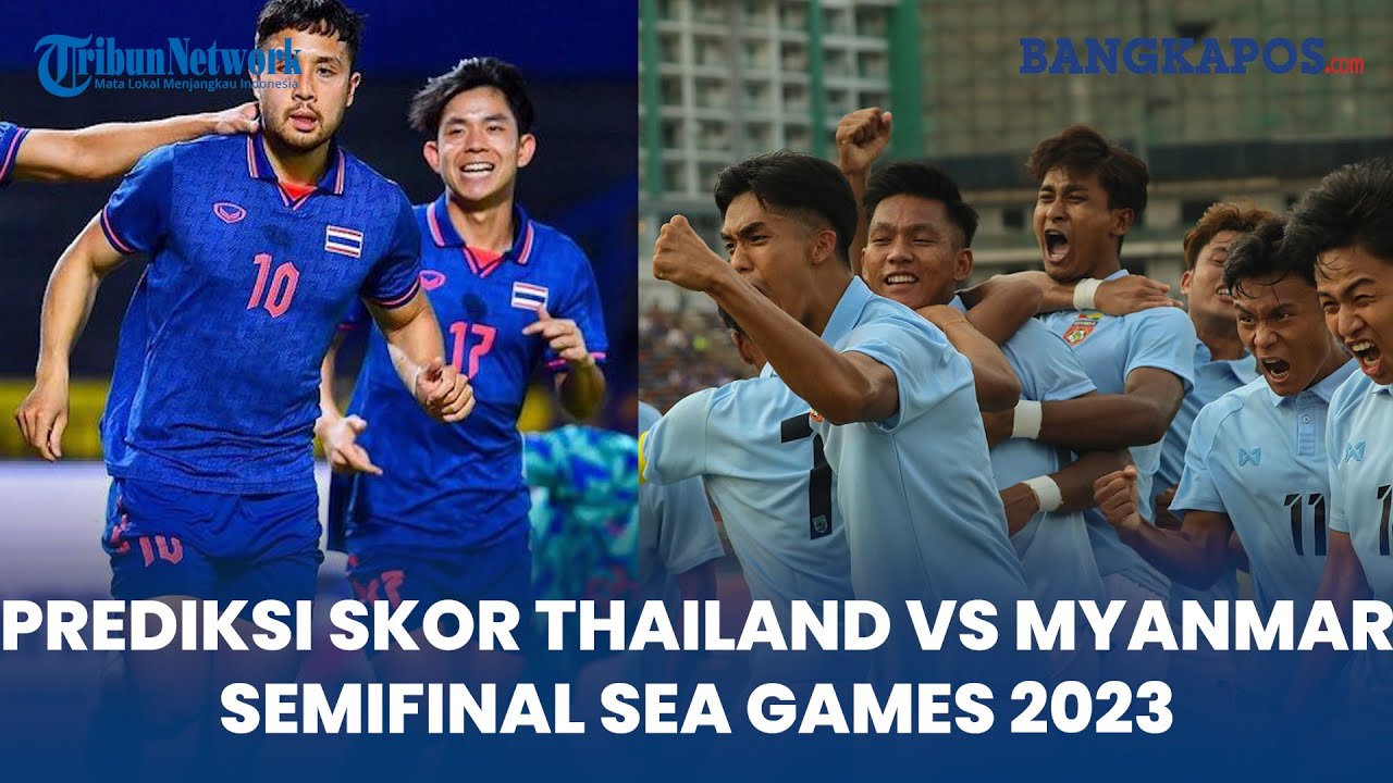 Prediksi Skor Thailand vs Myanmar Semifinal SEA Games 2023, Head to ...
