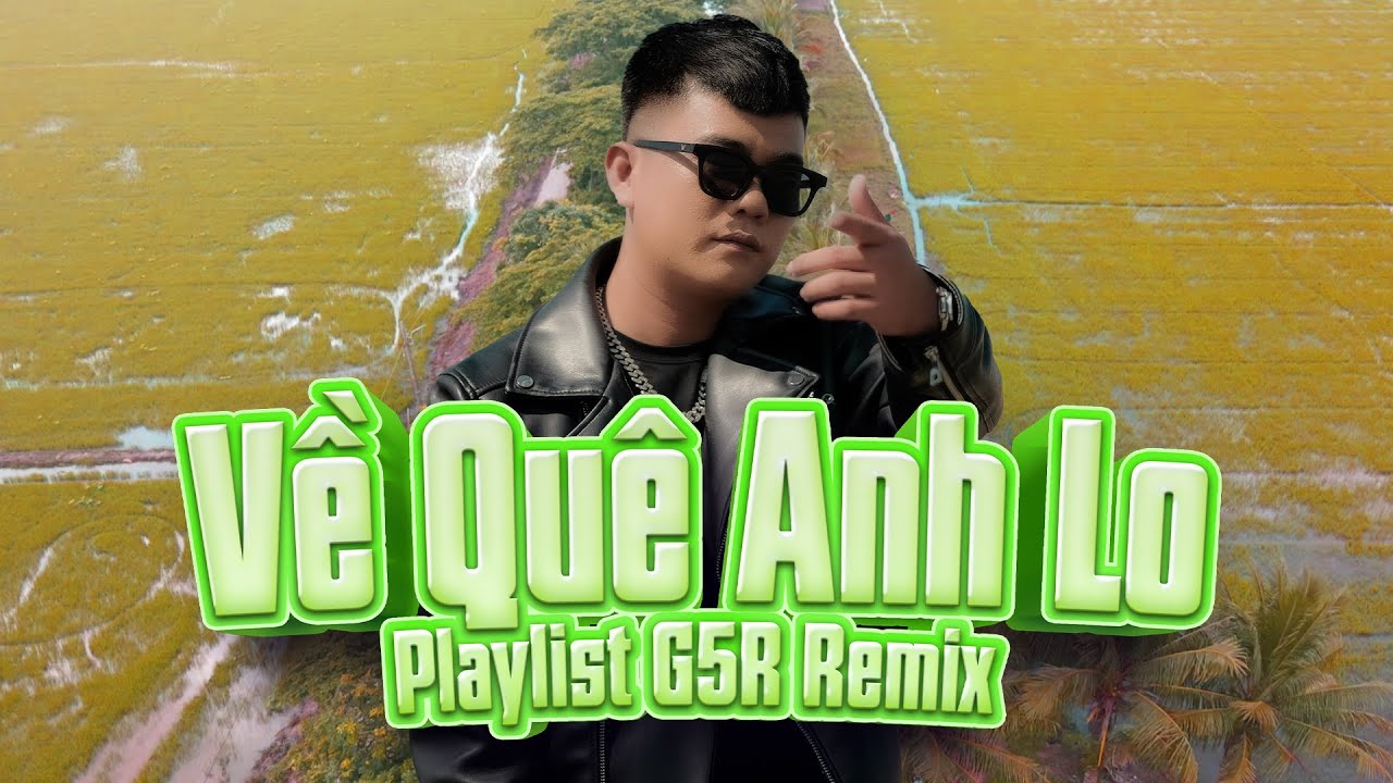 Về Quê Anh Lo - The Night || Playlist G5R Remix ~ Nhà anh trồng mít ...