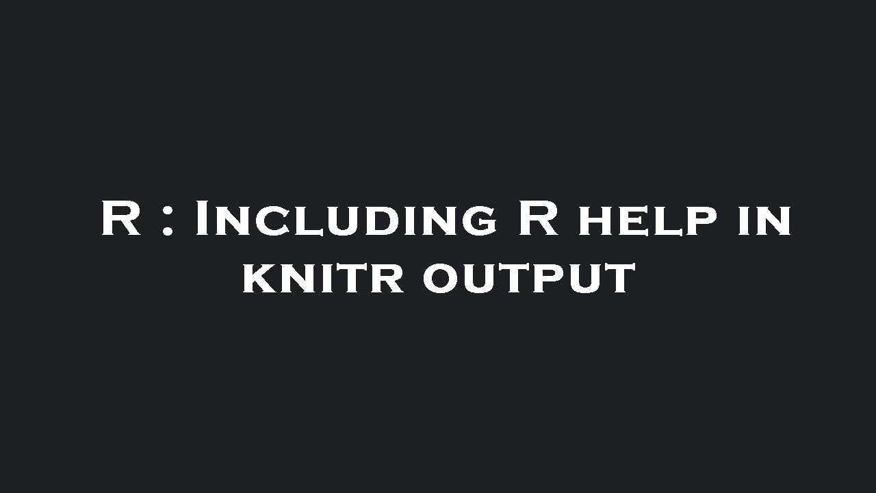 R Including R Help In Knitr Output Youtube