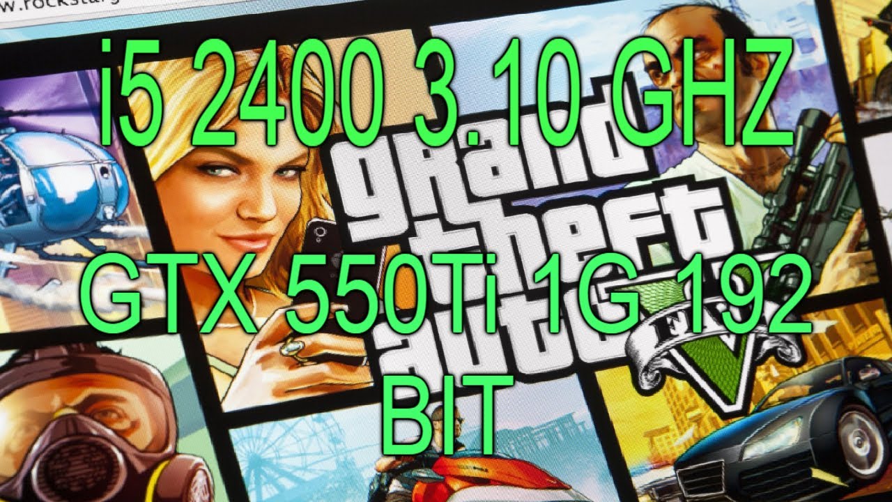 i5 2400 3.10 GHZ / GTX 550 Ti 1G 192 BIT / GTA V - YouTube