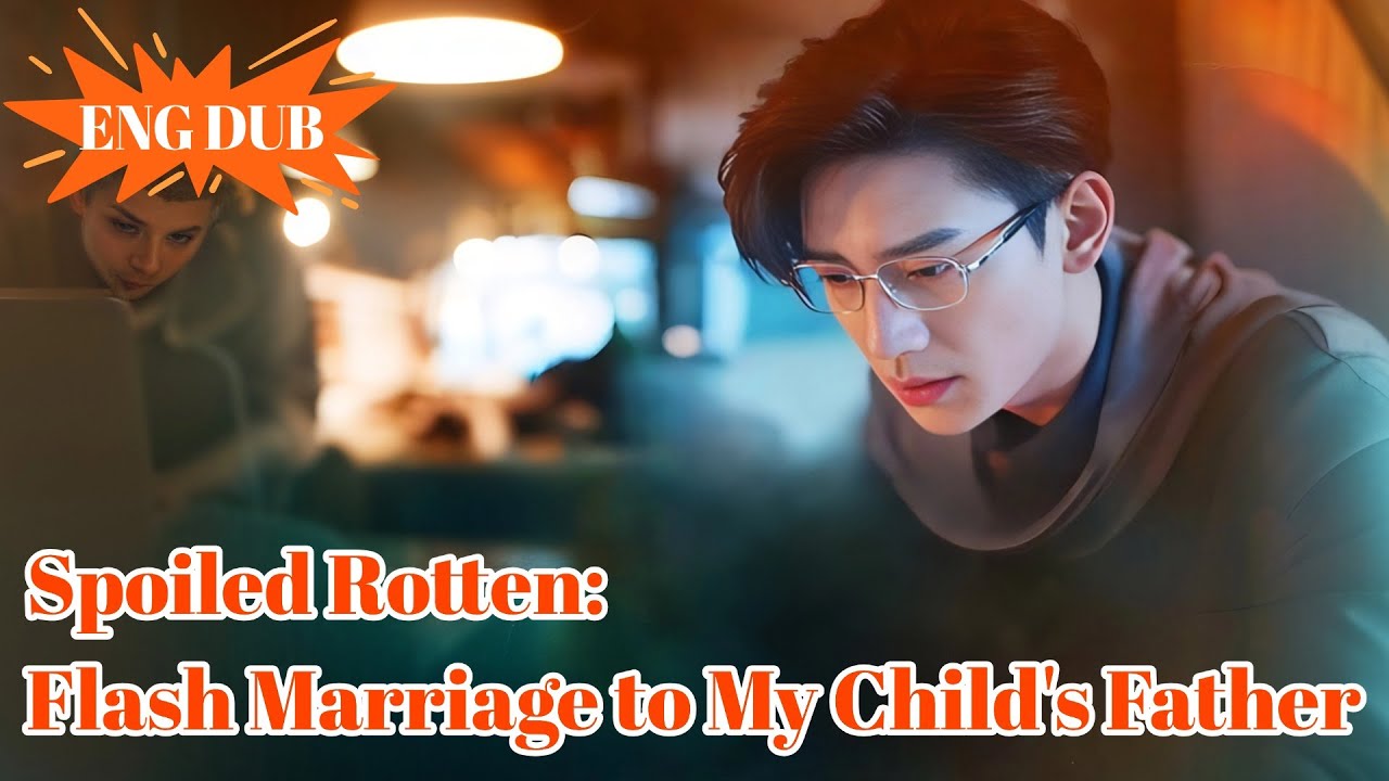 [ENG DUB] Spoiled Rotten: Flash Marriage to My Child's Father #drama # ...