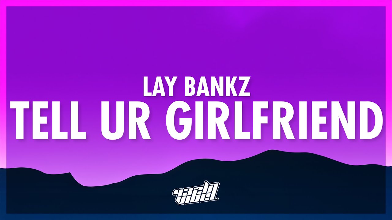 Lay Bankz - Tell Ur Girlfriend (Lyrics) | should tell my boyfriend what ...
