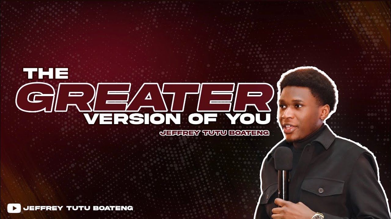 THE GREATER VERSION OF YOU | JEFFREY TUTU BOATENG - YouTube