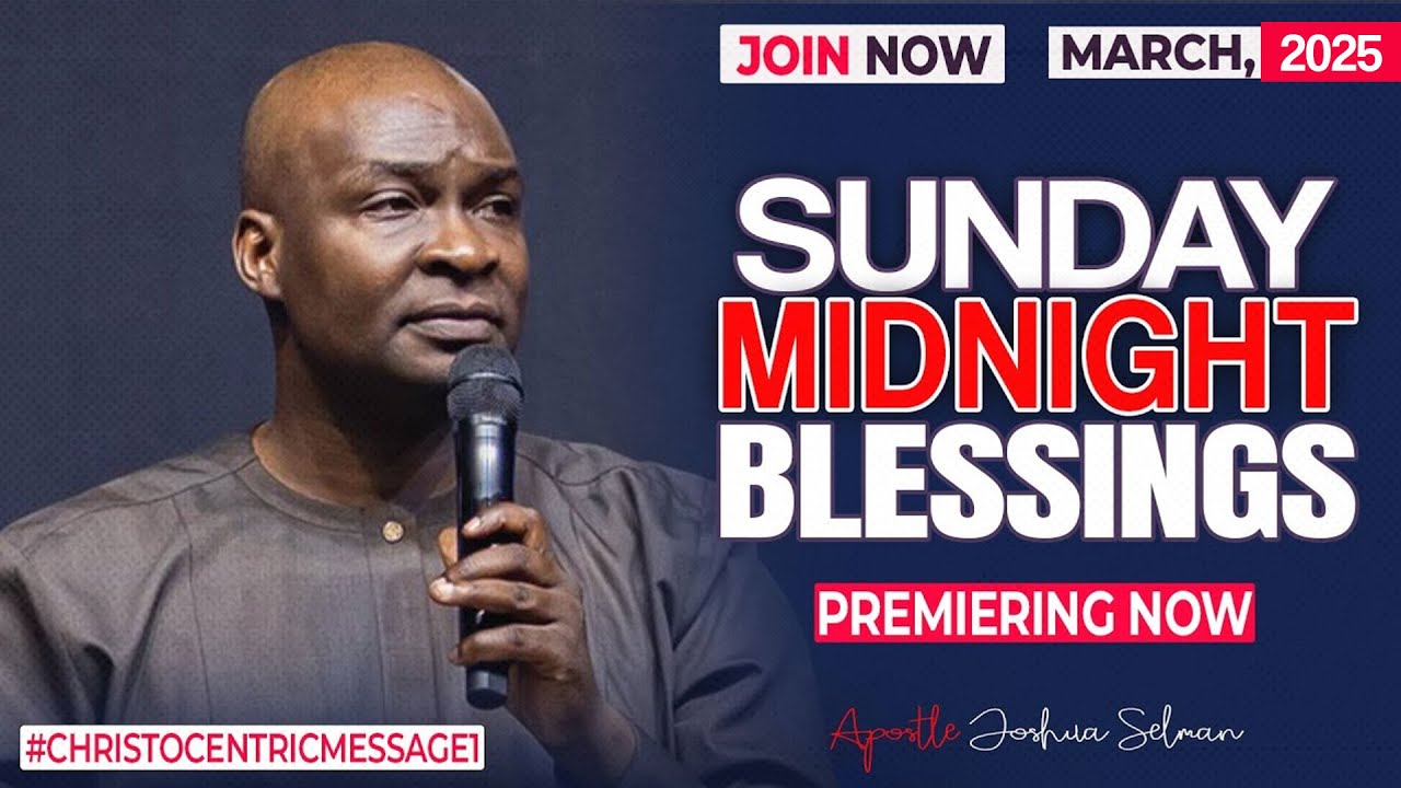SUNDAY MIDNIGHT BLESSINGS, 23RD MARCH 2025 - APOSTLE JOSHUA SELMAN ...