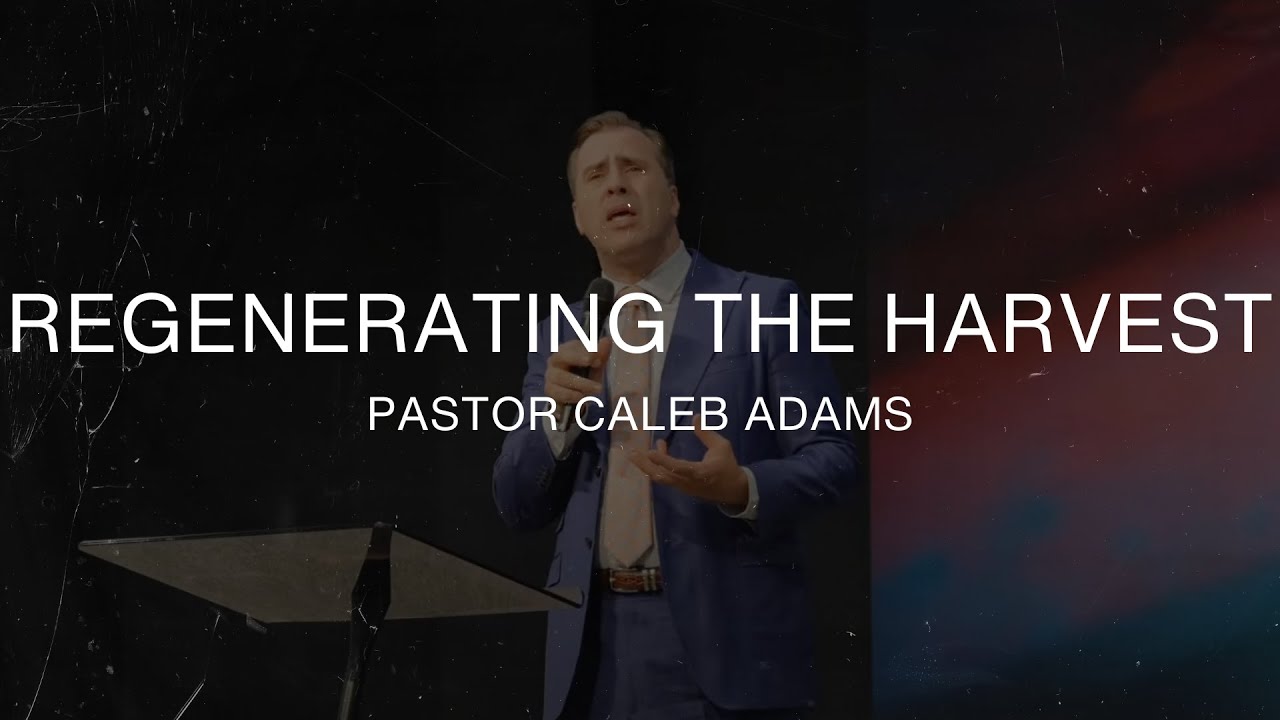 Regenerating The Harvest - Pastor Caleb Adams - June 22nd, 2025 - YouTube
