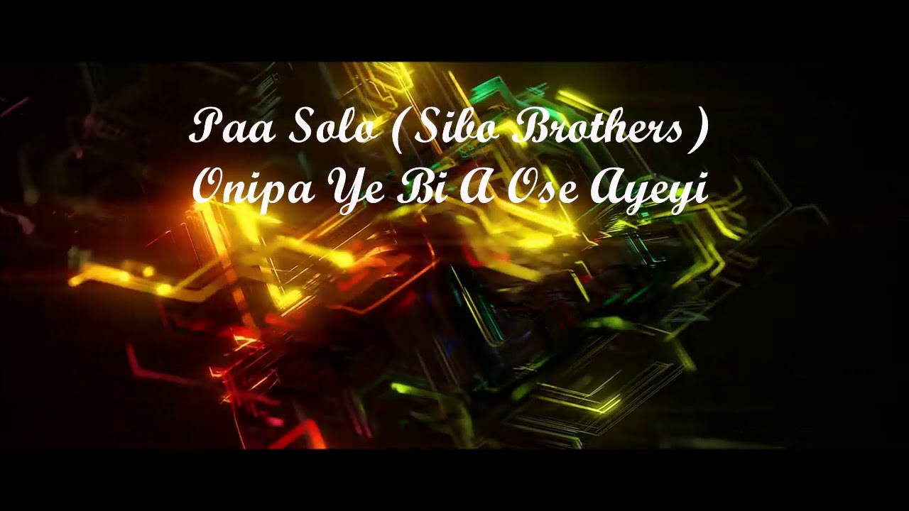 Paa Solo - Sibo Brothers - Onipa Ye Bi A Ose Ayeyi - YouTube