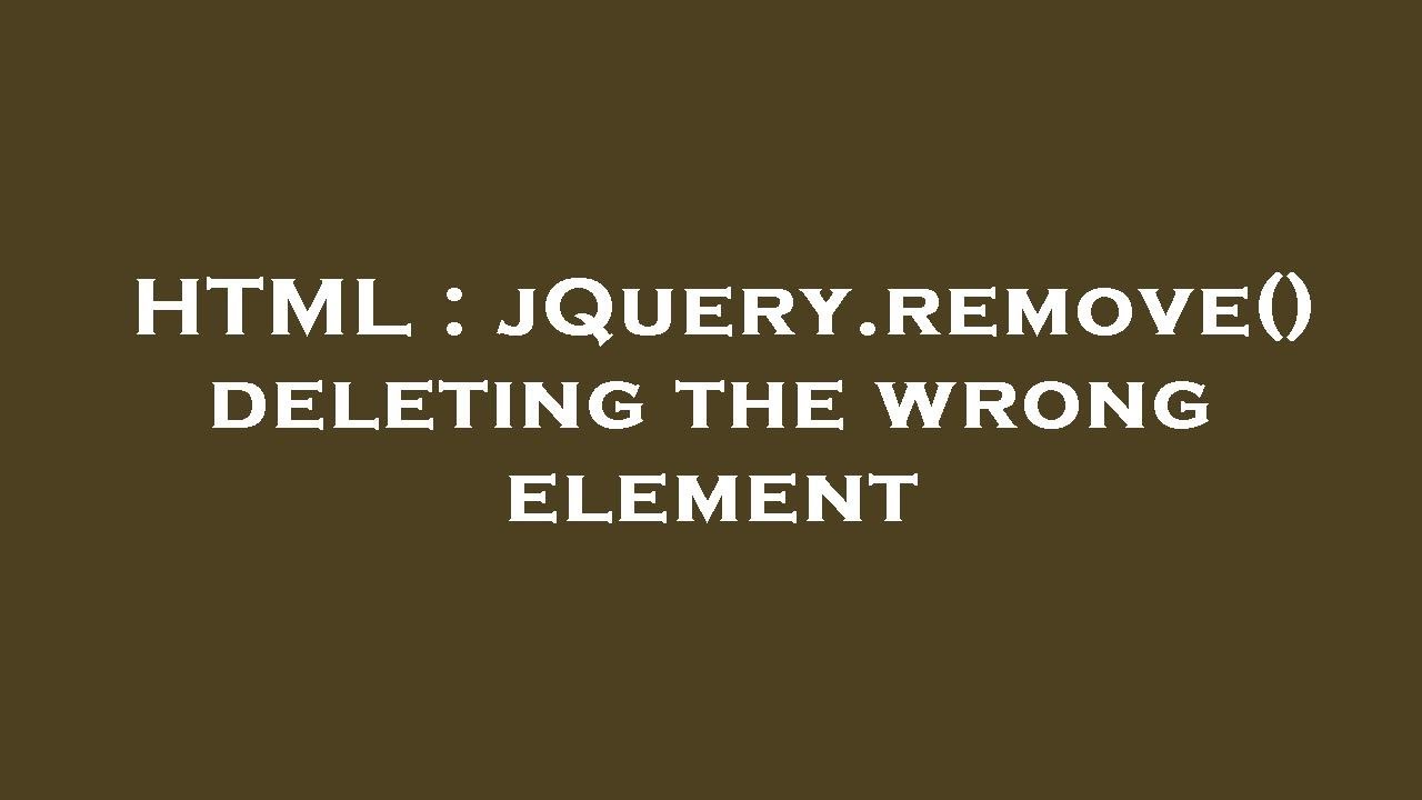 HTML : jQuery.remove() deleting the wrong element - YouTube
