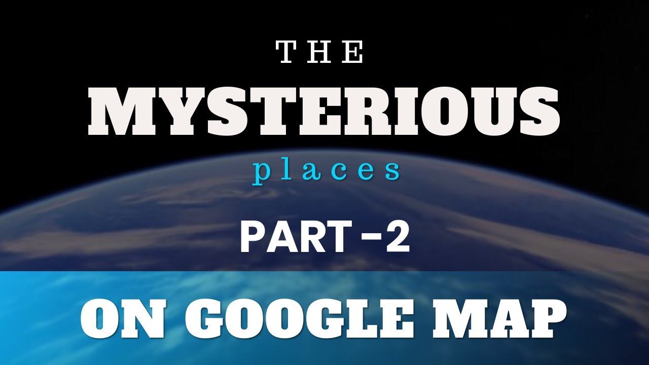 Mysterious Places - Part 2 | Google map | Satellite Locations | # ...