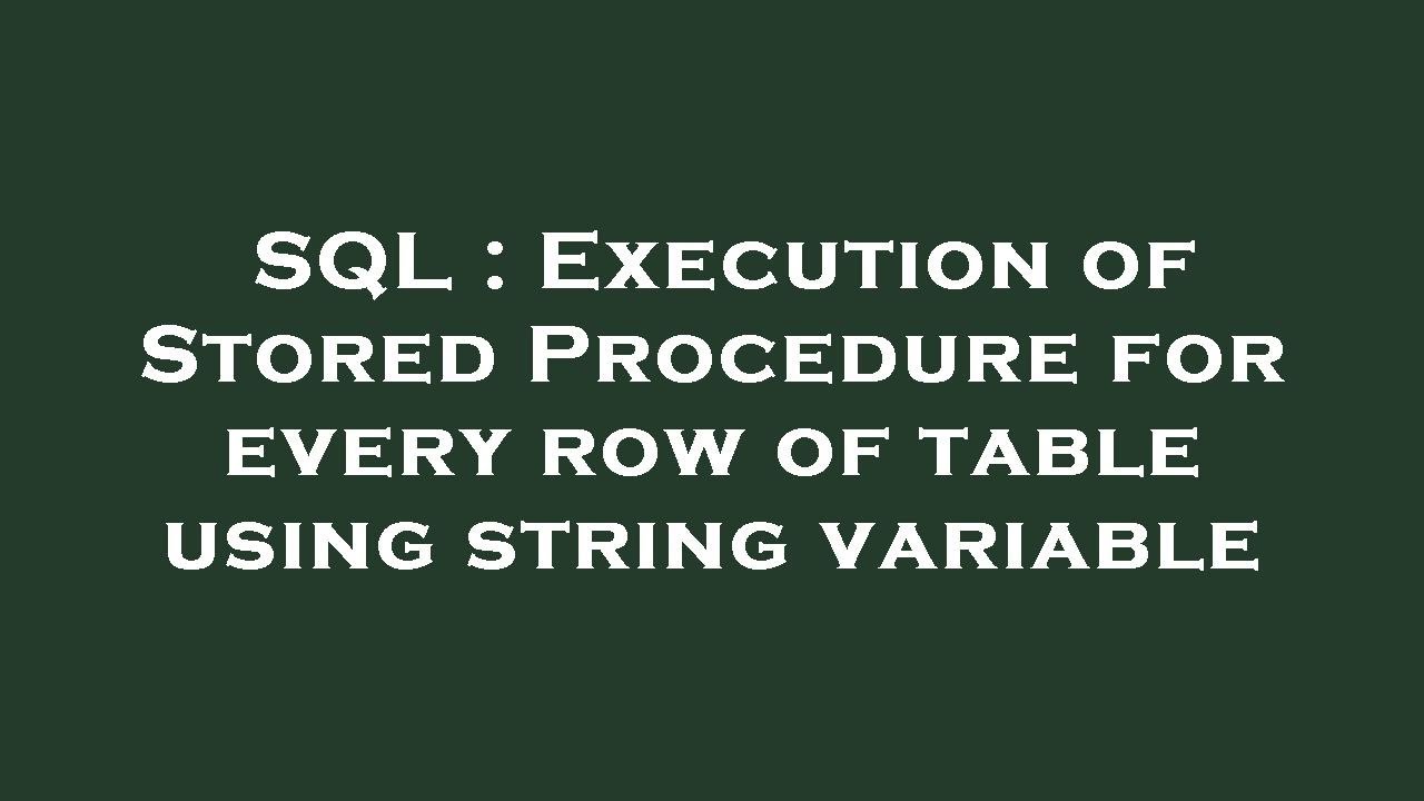 Sql Execution Of Stored Procedure For Every Row Of Table Using String 7538