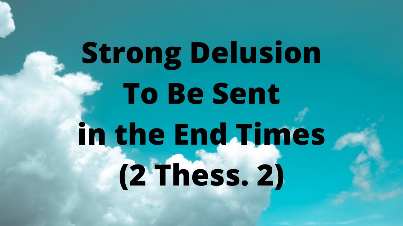 Strong delusion to be sent in the last days. 2 Thess 2. to believe a ...