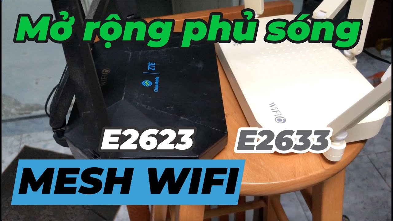 Hướng dẫn Mesh WiFi 6 ZTE E2633 & E2623 – Phủ Sóng Toàn Nhà, Mạng Cực ...