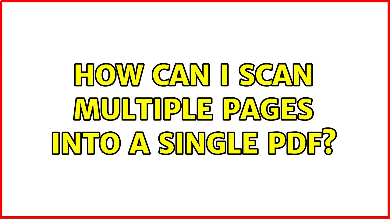 How Can I Scan Multiple Pages Into A Single PDF 12 Solutions YouTube How Can I Scan Multiple Pages Into A Single PDF 12 Solutions YouTube