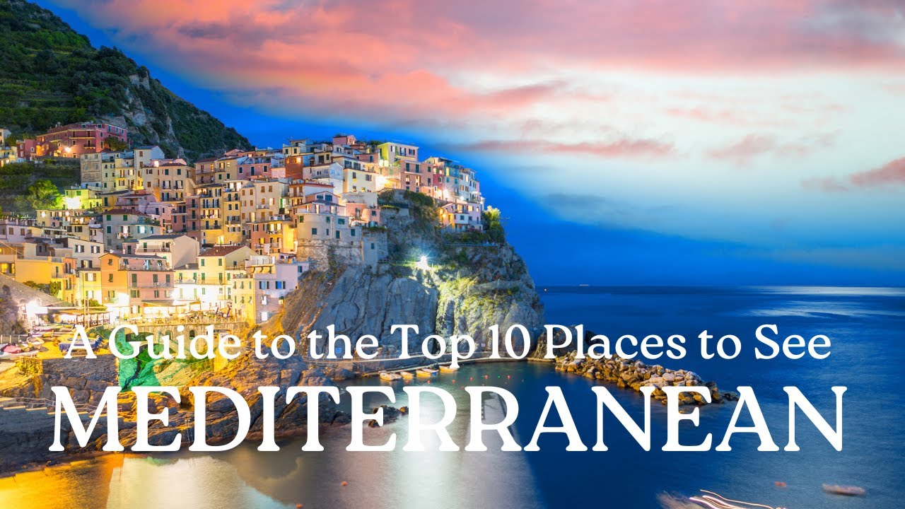 A Comprehensive Guide to the Top 10 Places to See in the Mediterranean ...