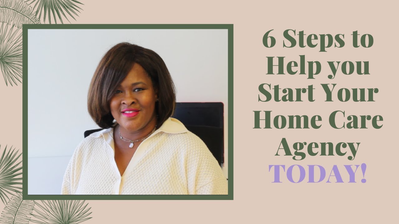 Home Care Series: 6 Steps to Help You Start Your Home Care Agency Today ...