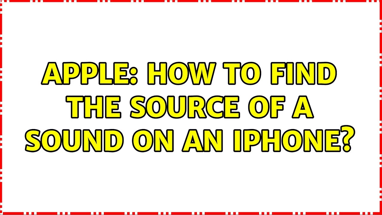 Apple: How to find the source of a sound on an iPhone? (2 Solutions ...