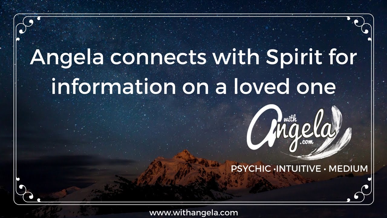 ANGELA CONNECTS TO A LOVED ONE- Angela ~ Psychic Intuitive Medium ...