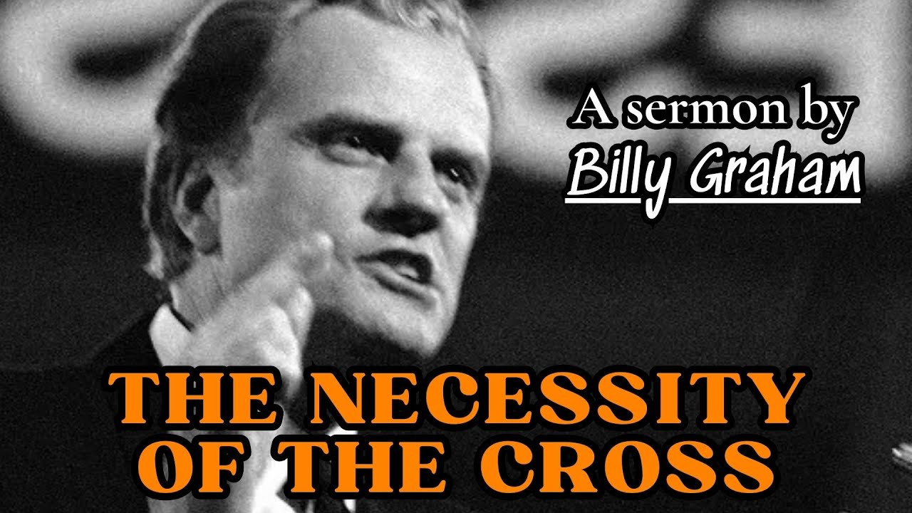 The Necessity of the Cross - Billy Graham | Billy Graham Sermon - YouTube