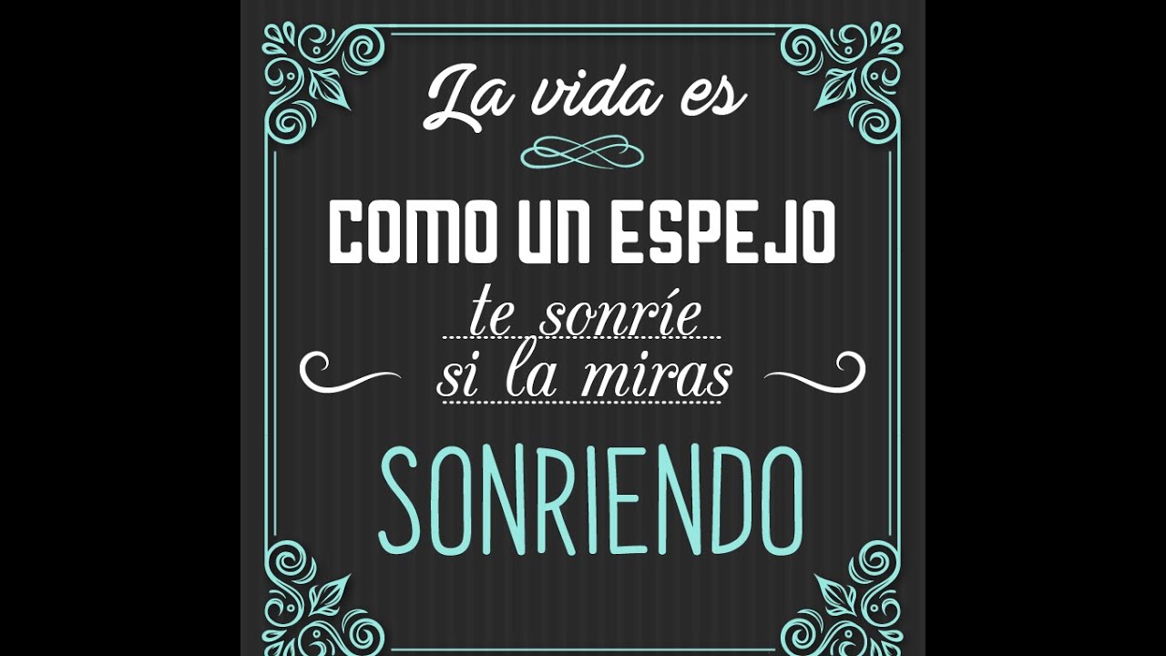 LA VIDA ES COMO UN ESPEJO, TE SONRÍE SI LA MIRAS SONRIENDO | PALABRAS ...