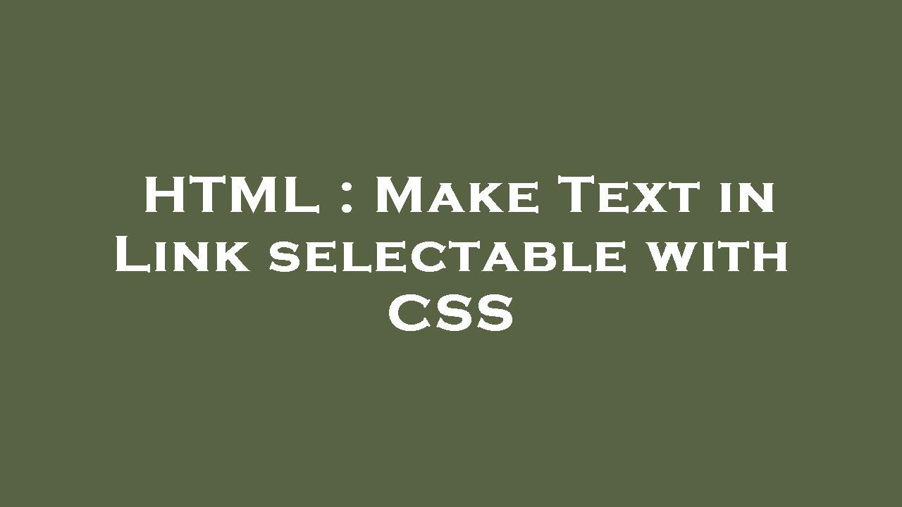 HTML Make Text In Link Selectable With CSS YouTube HTML Make Text In Link Selectable With CSS YouTube