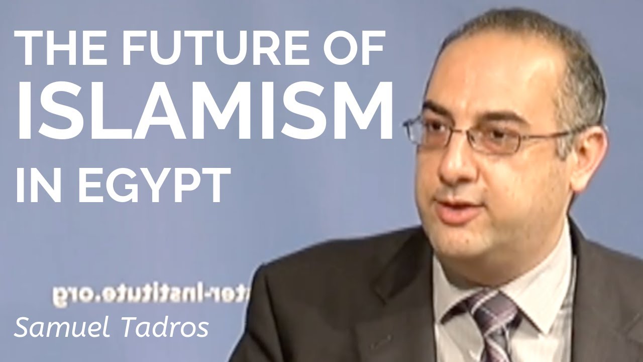 Samuel Tadros: The Future of Islamism in Egypt - YouTube