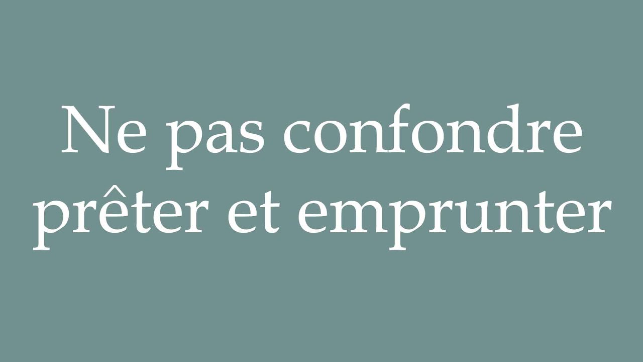 How to Pronounce ''Ne pas confondre prêter et emprunter'' Correctly in ...