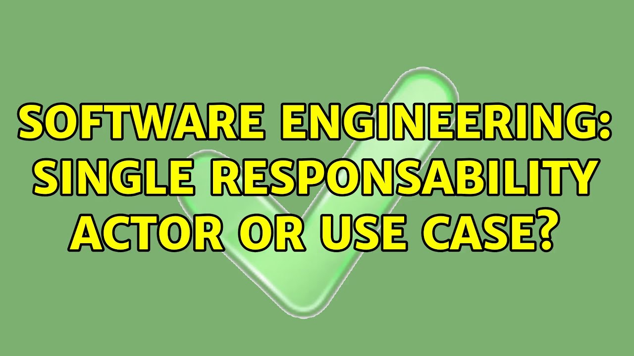 Software Engineering: Single Responsability actor or use case? (3 ...